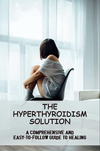 The Hyperthyroidism Solution: A Comprehensive And Easy-To-Follow Guide To Healing eBook ...