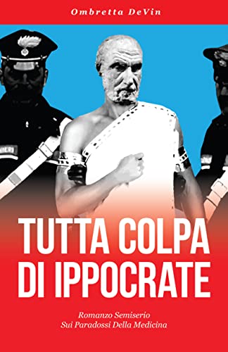 Tutta colpa di Ippocrate: Romanzo semiserio sui paradossi della medicina (Italian Edition) eBook ...