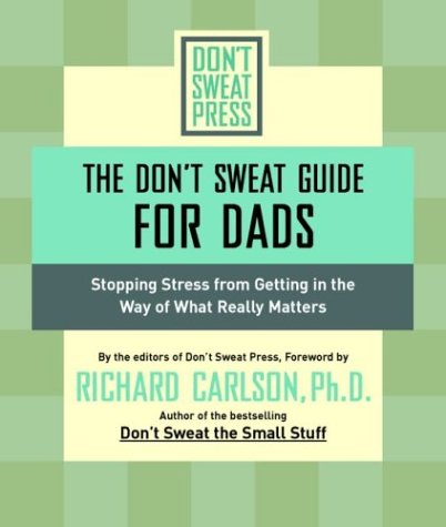 The Don't Sweat Guide for Dads: Stopping Stress from Getting in the Way ...