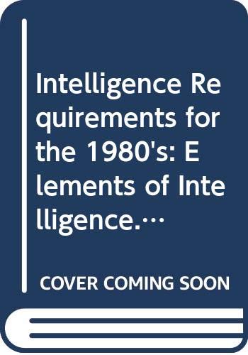 Intelligence Requirements for the 1980's: Elements of Intelligence. Ed ...