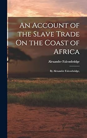An Account of the Slave Trade On the Coast of Africa: By Alexander ...