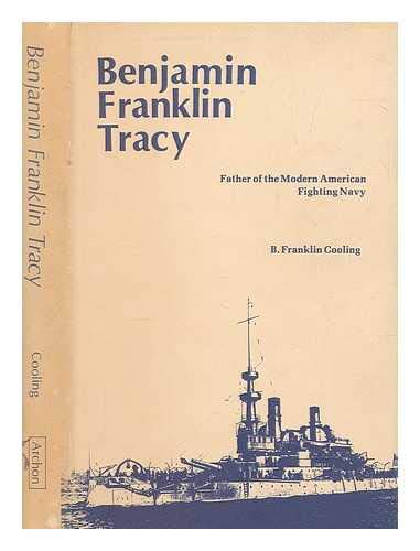 Benjamin Franklin Tracy: Father of the Modern American Fighting Navy ...