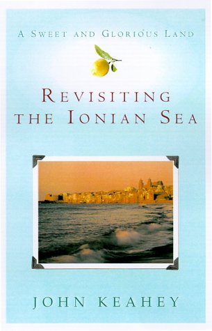 A Sweet and Glorious Land: Revisiting the Ionian Sea: Keahey, John ...