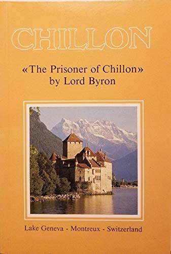 Chillon : " The Prisoner of Chillon " Historical Remarks Followed By ...