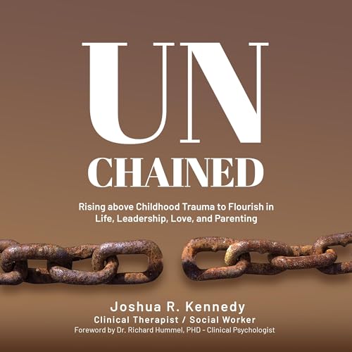 Amazon.com: Unchained: Rising Above Childhood Trauma to Flourish in Life, Leadership, Love and ...