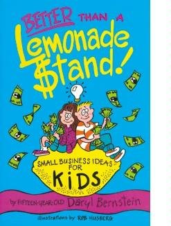 Better Than a Lemonade Stand: Small Business Ideas for Kids: Bernstein ...