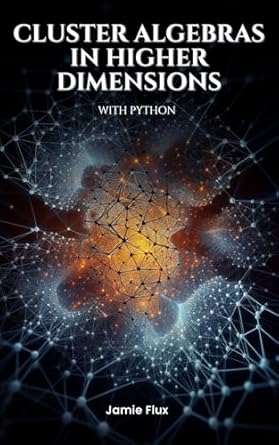 Cluster Algebras in Higher Dimensions with Python (Golden Dawn Engineering) , Flux, Jamie ...