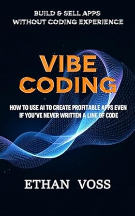 Amazon.com: Vibe Coding: Build & Sell Apps Without Coding Experience: How to Use AI to Create ...