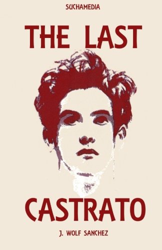 The Last Castrato: Sanchez, J. Wolf: 9780615130453: Amazon.com: Books