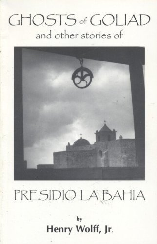 Ghosts of Goliad: And other stories of Presidio La Bahia: Wolff, Henry ...