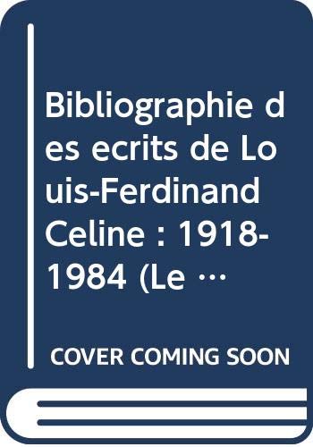 Bibliographie des écrits de Louis-Ferdinand Céline : 1918-1984 (Le ...
