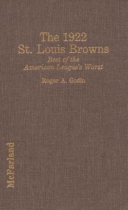 The 1922 St. Louis Browns: Best of the American League's Worst: Godin ...