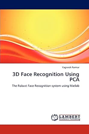 3D Face Recognition Using PCA: The Robust Face Recognition system using Matlab: Parmar, Yagnesh ...
