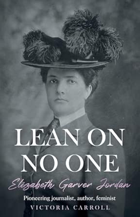 LEAN ON NO ONE: Elizabeth Garver Jordan: Pioneering journalist, author ...