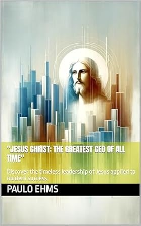 Amazon.com: "Jesus Christ: The Greatest CEO of All Time": Discover the ...