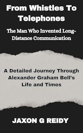 From Whistles To Telephones : The Man Who Invented Long-Distance ...