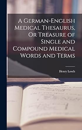 A German-English Medical Thesaurus, Or Treasure of Single and Compound ...