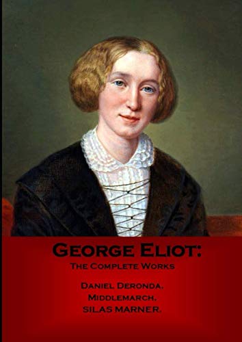George Eliot: The Complete Works: Daniel Deronda, Middlemarch, Silas ...
