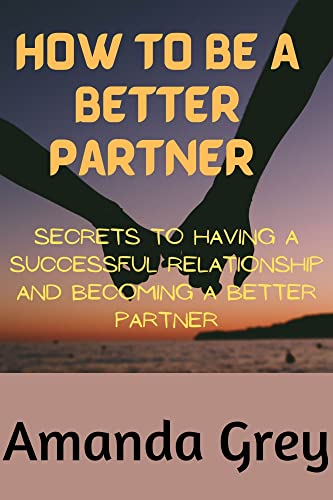 How To Be A Better Partner : Secrets to having a successful ...