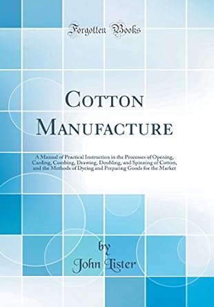 Cotton Manufacture: A Manual of Practical Instruction in the Processes ...