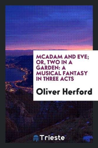 McAdam and Eve; Or, Two in a Garden: A Musical Fantasy in Three Acts ...