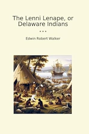 The Lenni Lenape, or Delaware Indians (Classic Books): Edwin Robert ...
