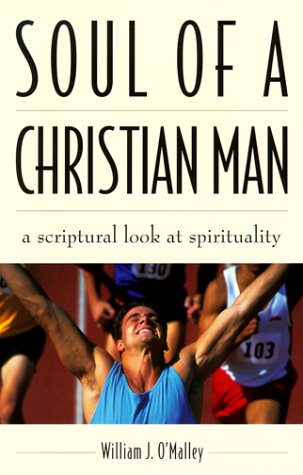 Soul of a Christian Man: A Scriptural Look at Spirituality: O'Malley, William J.: 9780883474310 ...