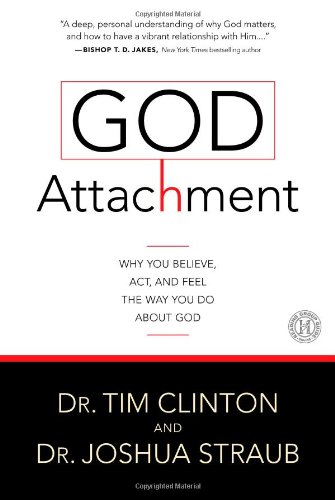 God Attachment: Why You Believe, Act, and Feel the Way You Do About God ...