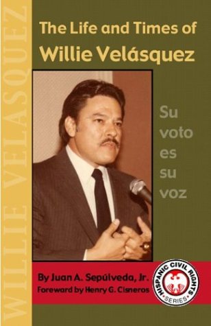 The Life and Times of Willie Velasquez: Su Voto Es Su Voz (Hispanic ...