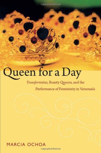 By Marcia Ochoa Queen for a Day: Transformistas, Beauty Queens, and the ...