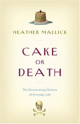 Cake or Death: The Excruciating Choices of Everyday Life: Mallick ...