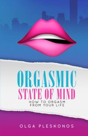 Orgasmic State of Mind: How To Orgasm From Your Life: Pleskonos, Olga: 9798386034917: Amazon.com ...
