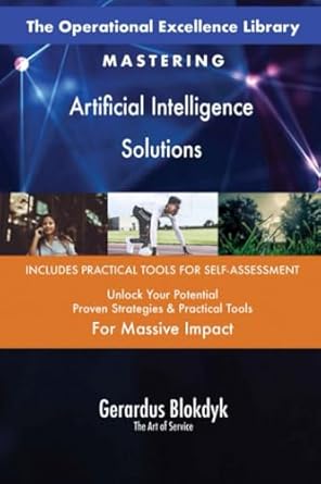 The Operational Excellence Library; Mastering Artificial Intelligence Solutions: Gerardus ...