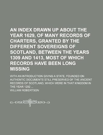 An Index drawn up about the year 1629, of many Records of Charters ...