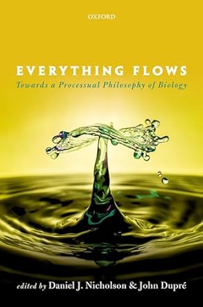 Amazon | Everything Flows: Towards a Processual Philosophy of Biology | Nicholson, Daniel J ...