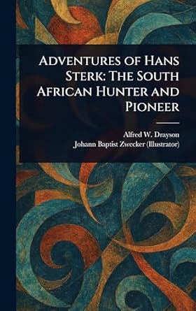 Adventures of Hans Sterk: The South African Hunter and Pioneer ...