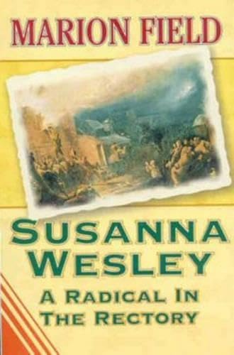 Susanna Wesley: A Radical In The Rectory: Field, Marion: 9781897913475 ...