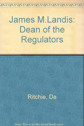 James M. Landis: Dean of the Regulators: Ritchie, Donald: 9780674471719 ...