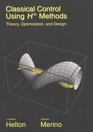 Classical Control Using H-Infinity Methods: Theory, Optimization, and Design: Helton, J. William ...