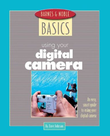 Barnes and Noble Basics Using Your Digital Camera: An Easy, Smart Guide ...
