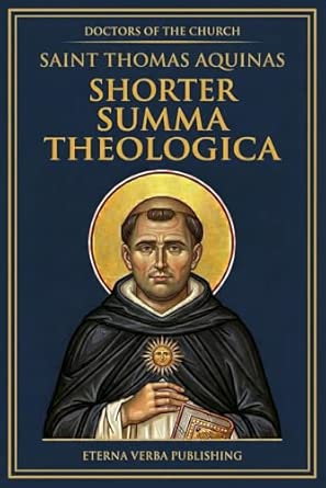 Shorter Summa Theologica by Thomas Aquinas: A Modern Translation of the ...