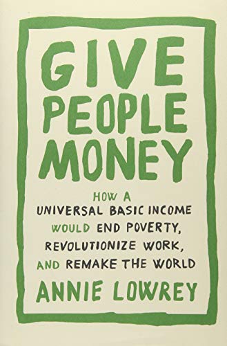 Give People Money: How a Universal Basic Income Would End Poverty ...