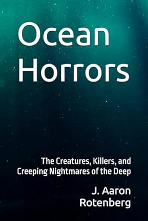Ocean Horrors: The Creatures, Killers, and Creeping Nightmares of the ...