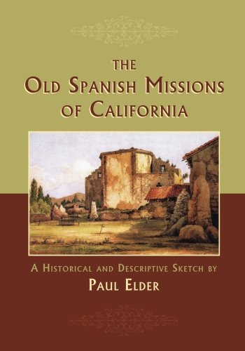 The Old Spanish Missions of California: A Historical and Descriptive ...
