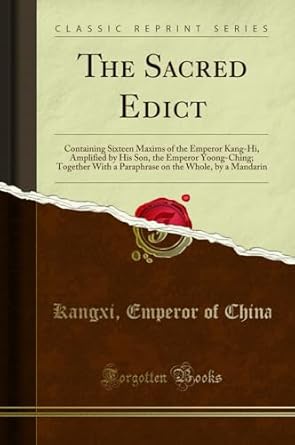 The Sacred Edict: Containing Sixteen Maxims of the Emperor Kang-Hi ...
