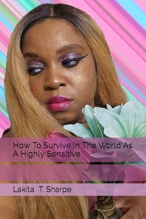 Amazon.com: How To Survive In The World As A Highly Sensitive: 9798321253038: Sharpe, Lakita T ...