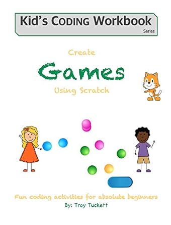 Create Games Using Scratch: Fun activities for absolute beginners (Kid ...