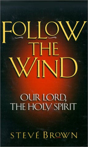 Follow the Wind: Our Lord, the Holy Spirit: Brown, Steve: 9780801058349 ...