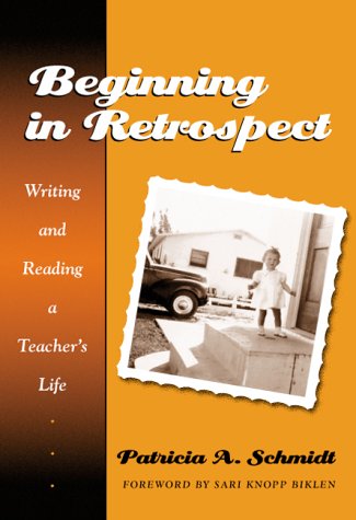 Beginning in Retrospect: Writing and Reading a Teacher's Life: Schmidt ...