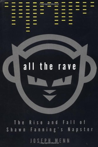 All the Rave: The Rise and Fall of Shawn Fanning's Napster: Menn ...